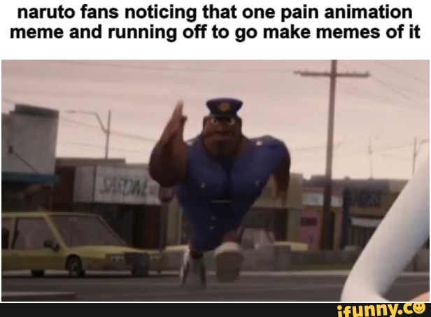 Naruto fans noticing that one pain animation meme and running off to go ...