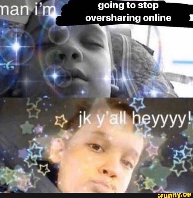 Oversharing memes. Best Collection of funny Oversharing pictures on iFunny