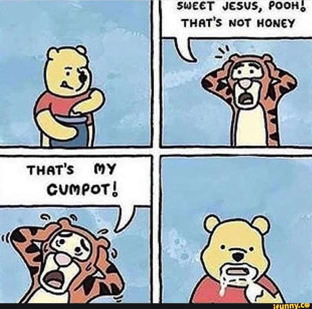 SWEET JESUS, POOH, THAT'S NOT HONEY THaT's MY - iFunny