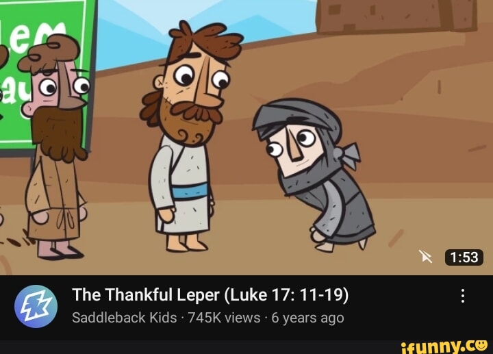 Aue le mas The Thankful Leper (Luke 17: 11-19) Saddleback Kids - 745K views 6 years ago - iFunny