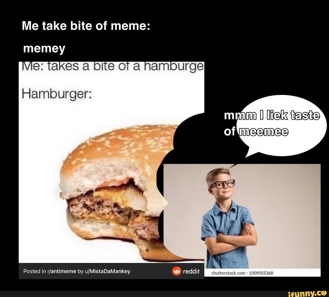 Me take bite of meme: TAKES OF memey Hamburger: Posted in by - iFunny