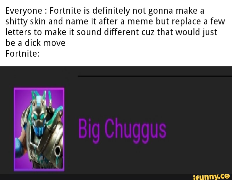 Everyone Fortnite Is Definitely Not Gonna Make A Shitty Skin And Name Everyone Fortnite Is Definitely Not Gonna Make A Shitty Skin And Name