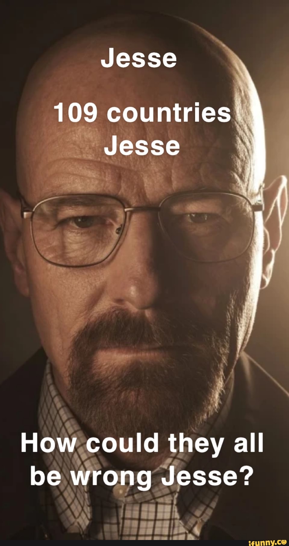 Jesse 109 countries Jesse How could they all be wrong Jesse? tr - iFunny