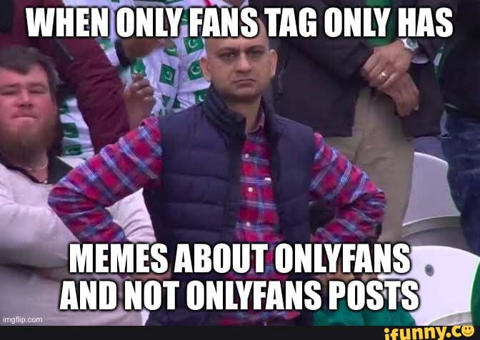 WHEN ONLY FANS TAG ONLY HAS MEMES ABOUT ONLYFANS AND NOT ONLYFANS POSTS ...