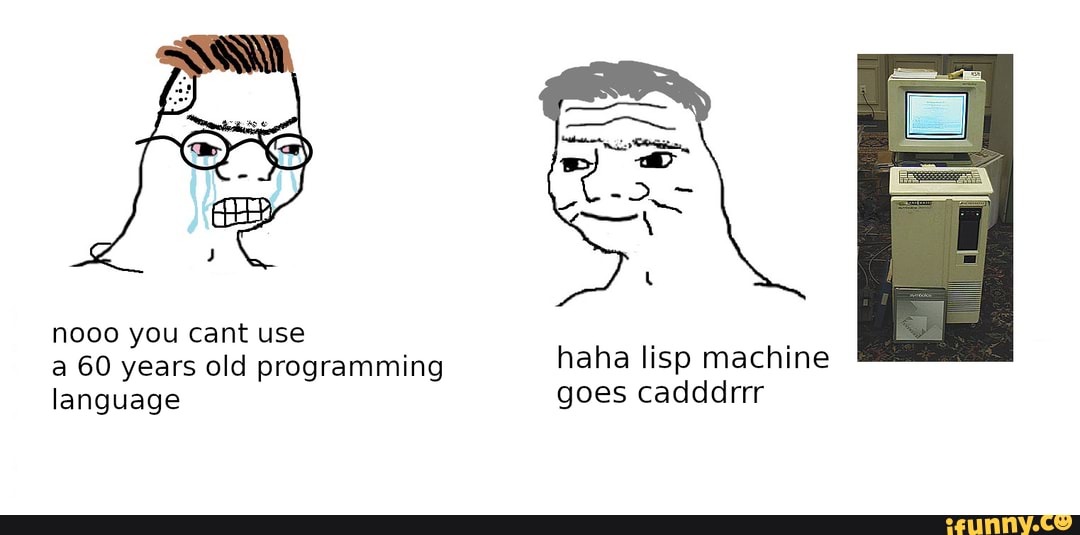 Nooo you cant use a 60 years old programming haha lisp machine language ...