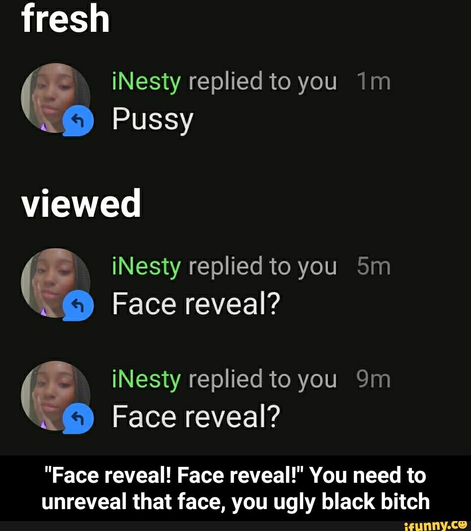 Fresh (i replied 16) Face reveal? iNesty replied to you 9m "Face reveal ...