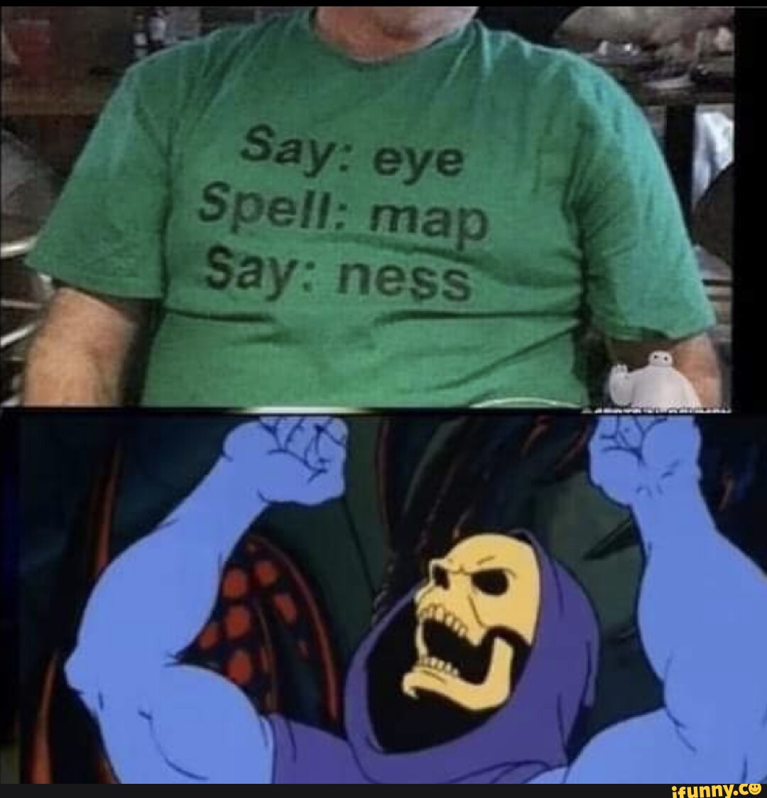 Say: eye Spell: map Say: ness - iFunny