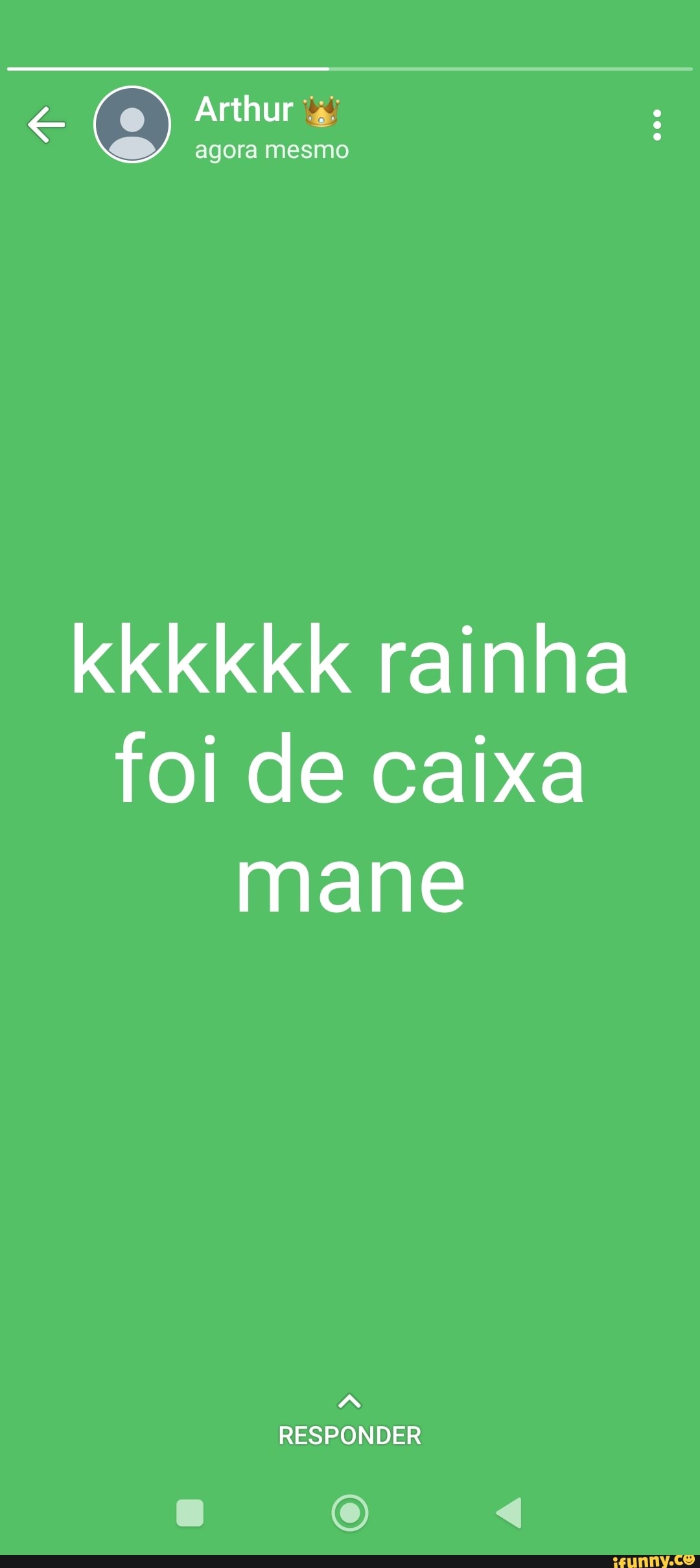 Arthur ora mesmo kkkkkk rainha foi de caixa mane RESPONDER O) - )