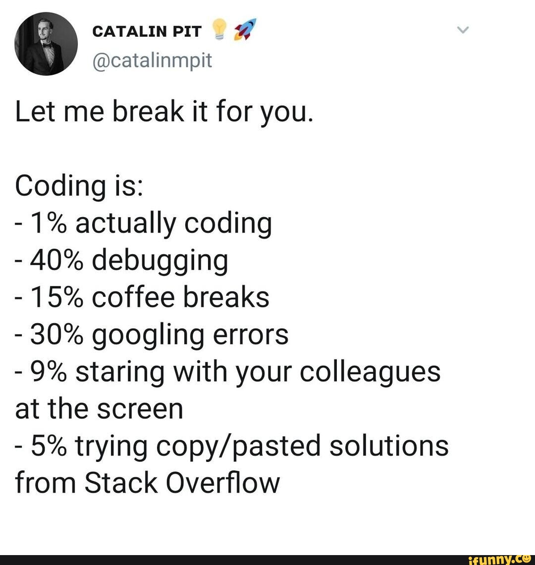 CATALIN PIT @catalinmpit Let me break it for you. Coding is: - 1% actually coding - 40% ...
