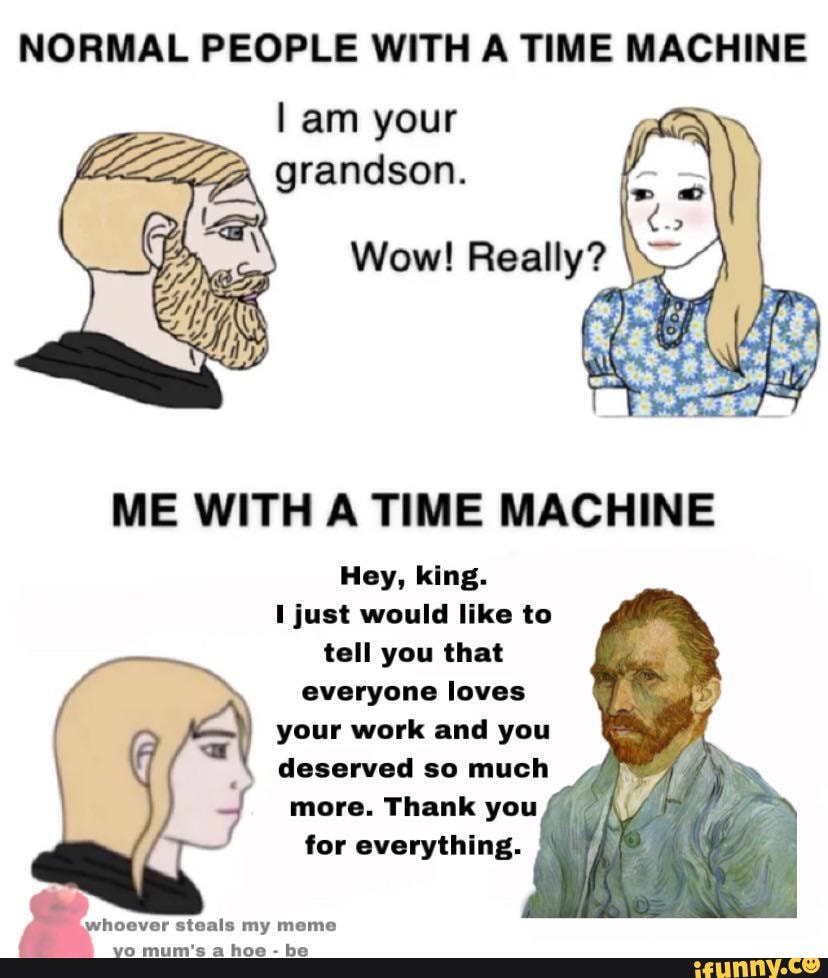 NORMAL PEOPLE WITH A TIME MACHINE am your grandson. Wow! ME WITH A TIME ...