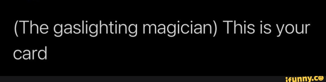 Gaslighting memes. Best Collection of funny Gaslighting pictures on iFunny