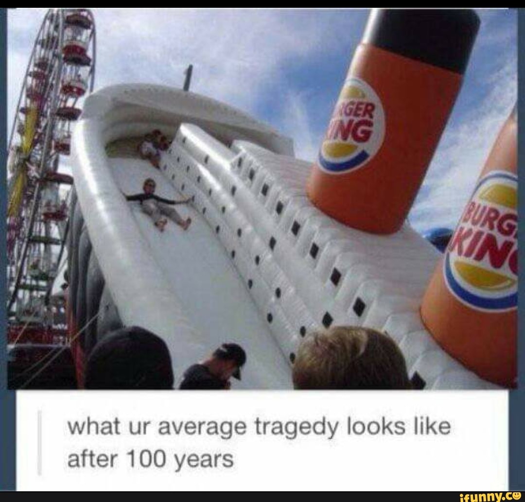 What ur average tragedy looks like after 100 years - iFunny