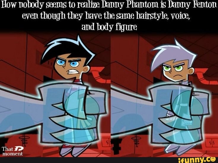 How nobody seems to realize Danny Phantom is Danny Fenton. even though ...
