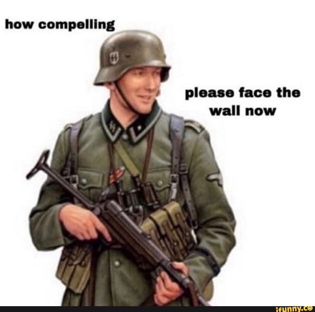 How compelling please face the wall now - iFunny