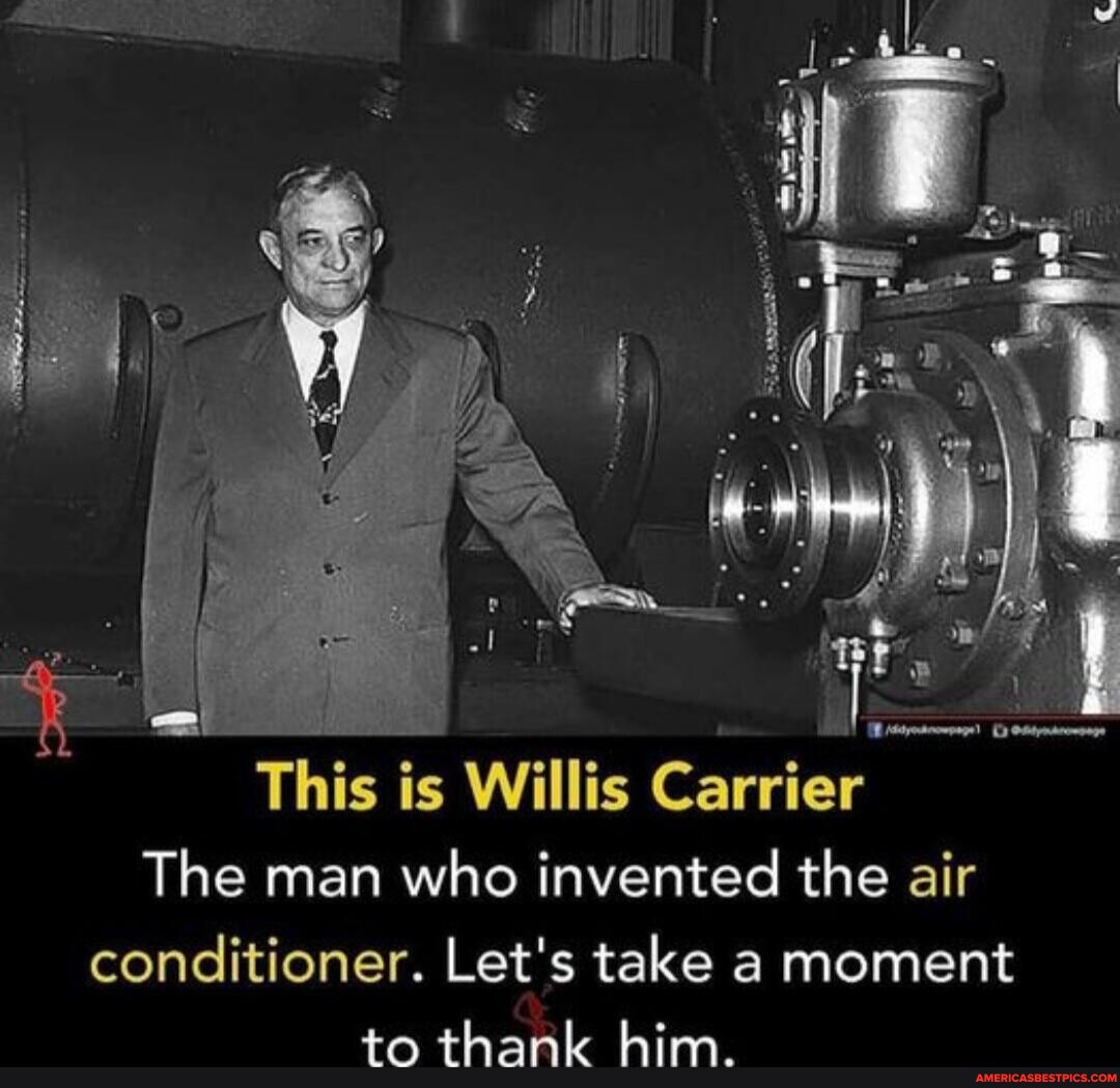 I This is Willis Carrier The man who invented the air conditioner. Let ...
