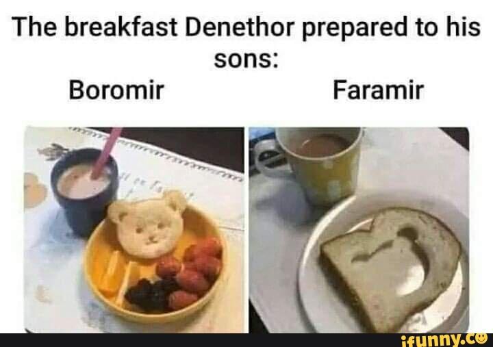 Denethor as a dad - The breakfast Denethor prepared to his sons: Boromir Faramir - iFunny