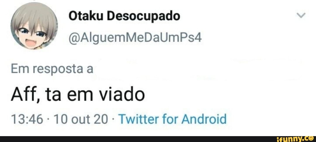 Otaku Desocupado em (DAlguemMeDaUmPs4 Em resposta a Aff, ta em viado 10 ...