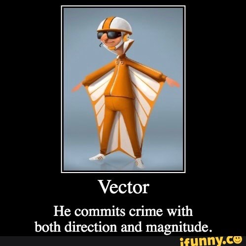 Vector He commits crime with both direction and magnitude. - iFunny