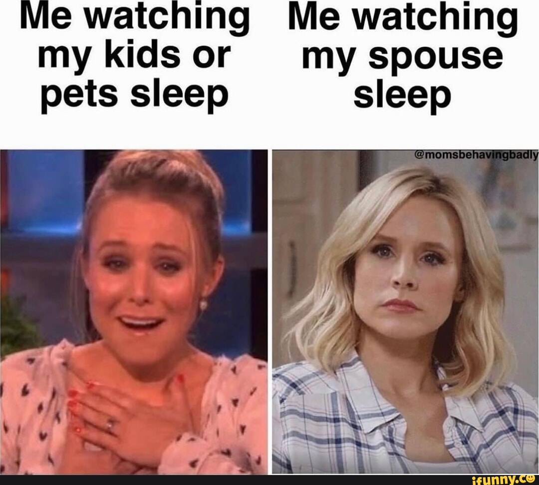 Vie watching Me watching my kids or my spouse pets sleep sleep - iFunny