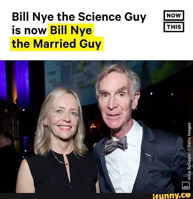 Bill Nye the Science Guy is now Bill Nye the Married Guy - iFunny