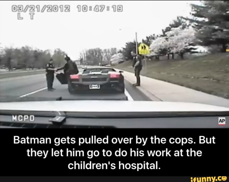 Batman gets pulled over by the cops. But they let him go to do his work ...