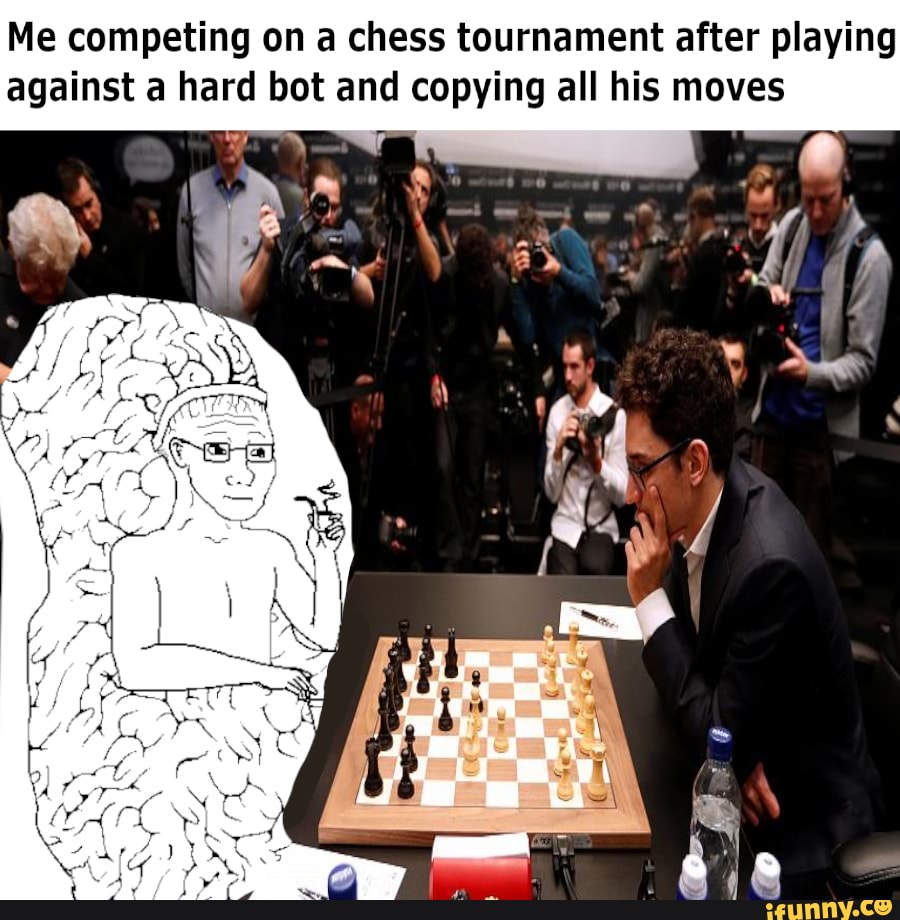 Me competing on a chess tournament after playing against a hard bot and ...