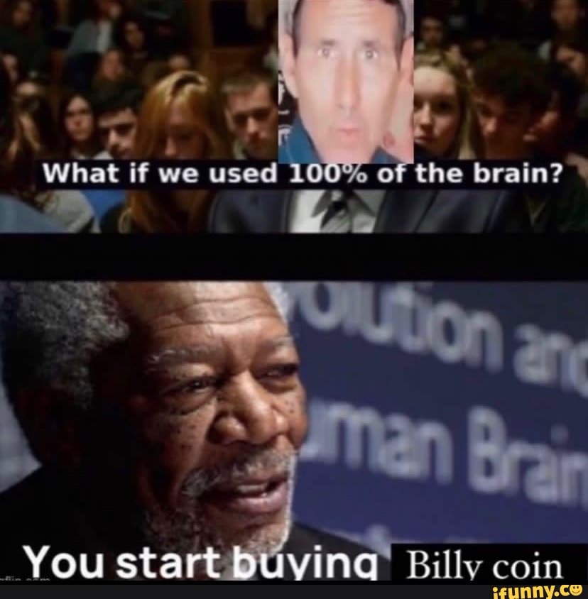 What if we used LOO% the brain? You start bUYING Billy coin - iFunny