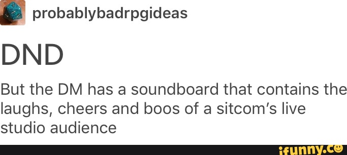 Probablybadrpgideas DND But the DM has a soundboard that contains the ...