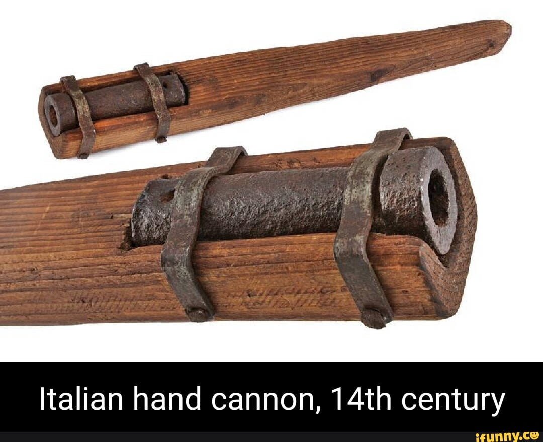 Italian hand cannon, 14th century - iFunny