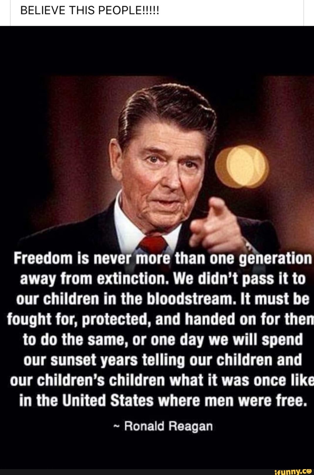 Freedom is never more than one generation away from extinction. We didn ...