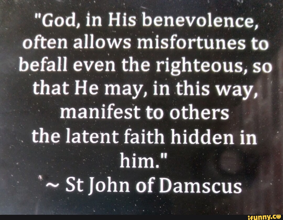 "God, in His benevolence, often allows misfortunes to befall even the ...