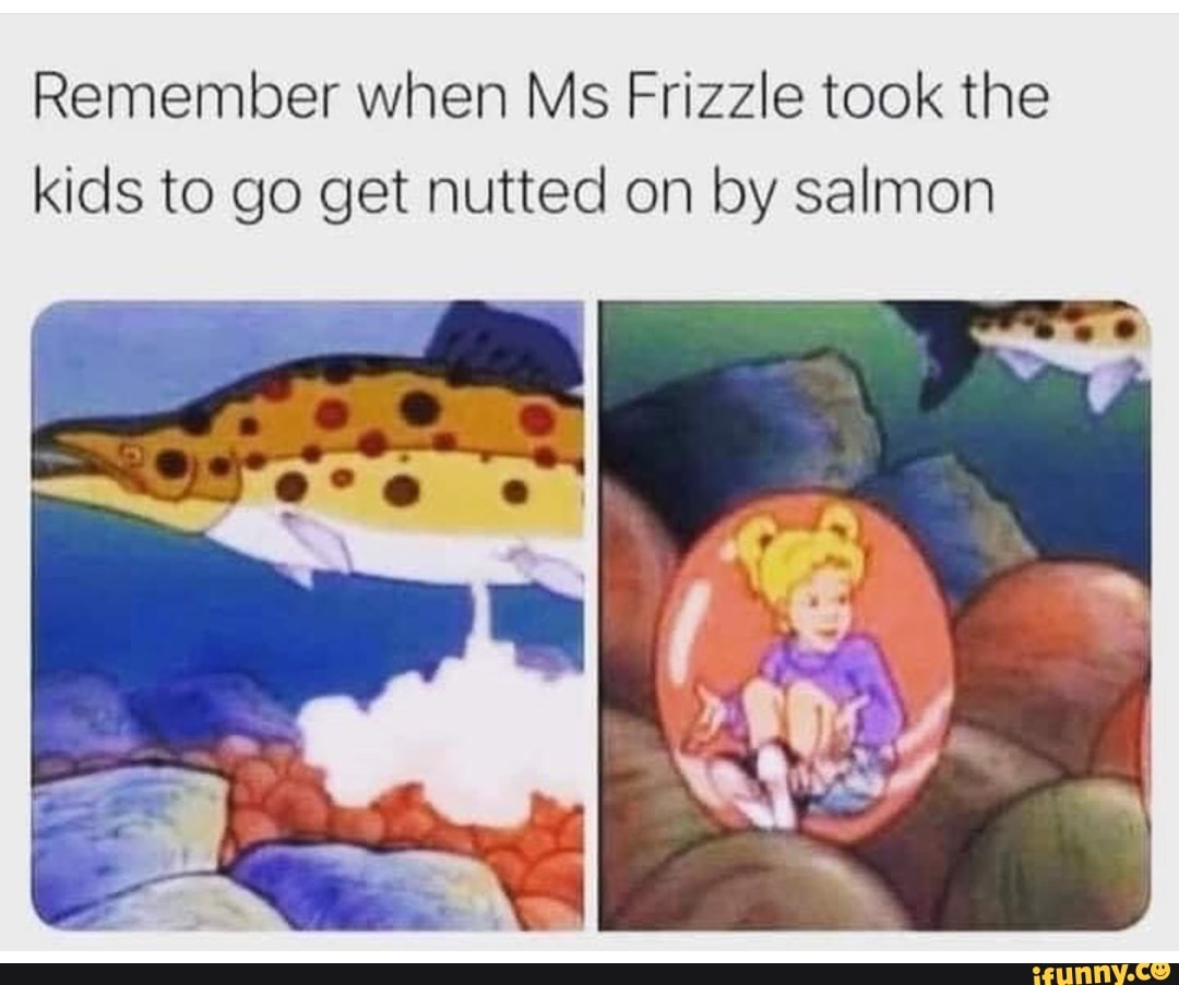 Remember when Ms Frizzle took the kids to go get nutted on by salmon ...