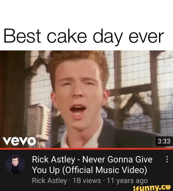 Best cake day ever SS vevo Rick Astley - Never Gonna Give You Up ...