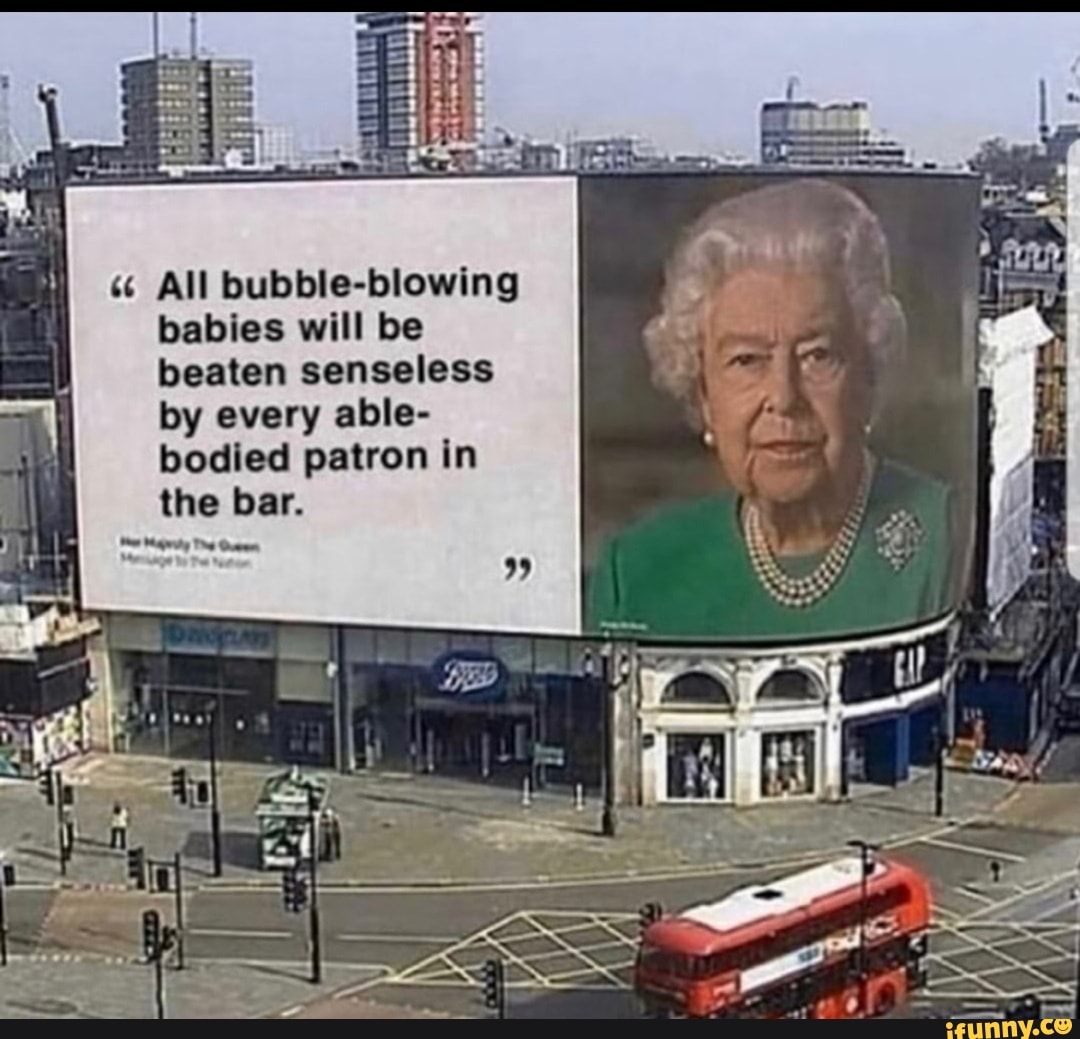 All bubble-blowing babies will be beaten senseless by every able ...