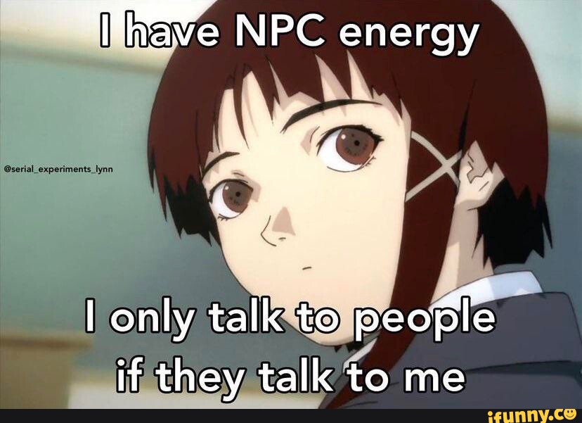 We NPC energy I only talk to peofile if they talk to me - iFunny