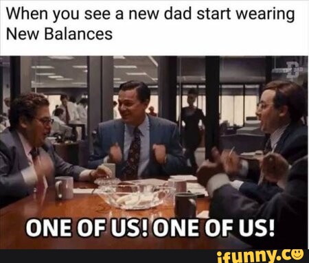 When you see a new dad start wearing New Balances ONE OF US! OF US ...
