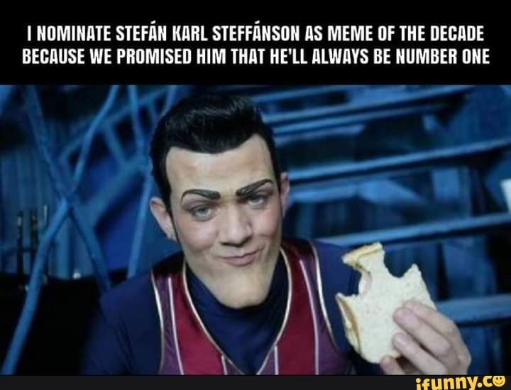I NOMINATE STEFAN KARL STEFFANSON AS MEME OF THE DECADE BECAUSE WE ...