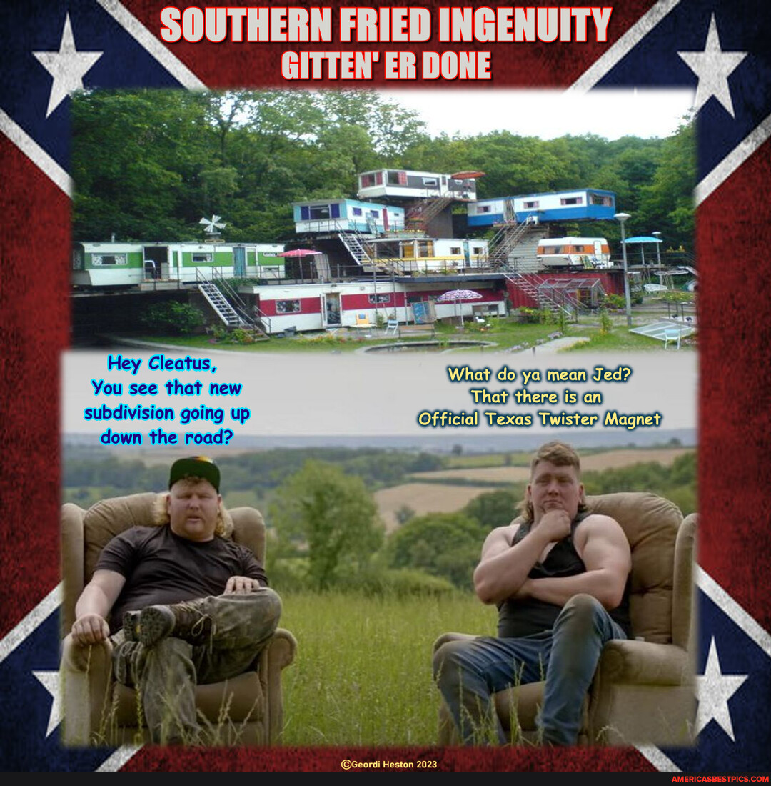 SOUTHERN FRIED INGENUITY GITTEN' ER DONE Hey Cleatus, You see that new ...