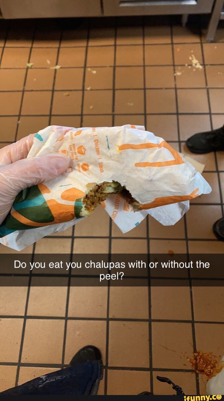 Chalupas memes. Best Collection of funny Chalupas pictures on iFunny