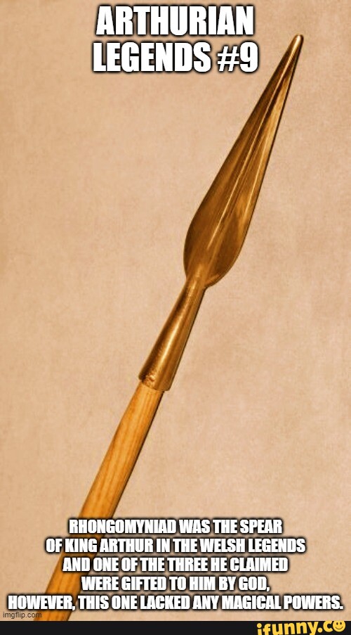 Rhongomyniad was the spear of King Arthur in the Welsh legends and one ...