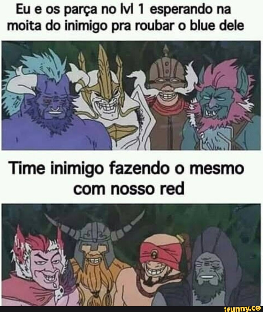 Eu e os parça no 1 esperando na moita do inimigo pra roubar o blue dele ...