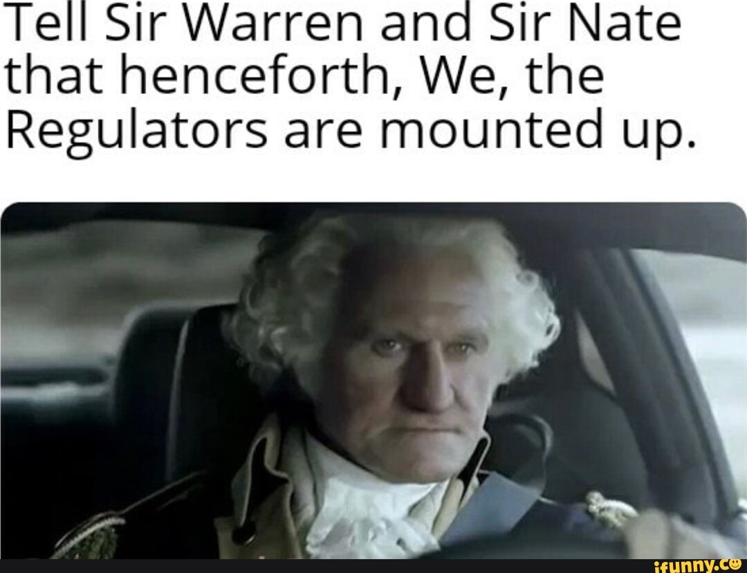 Tell Sir Warren and Sir Nate that henceforth, We, the Regulators are ...