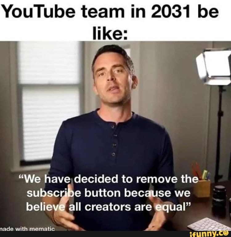 YouTube team in 2031 be like: "We have decided to remove the subserise ...