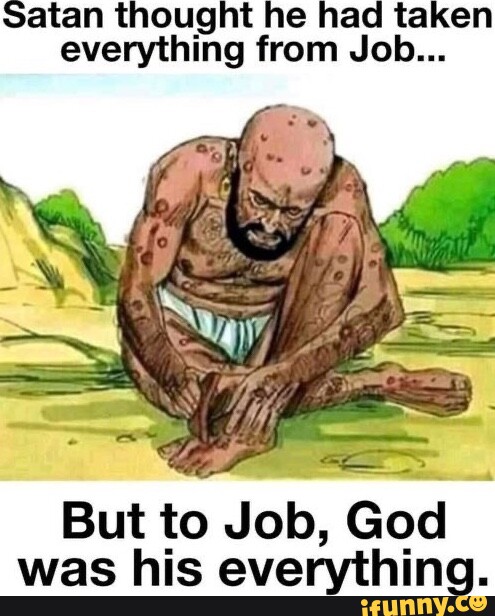 Satan thought he had taken everything from Job... But to Job, God was ...