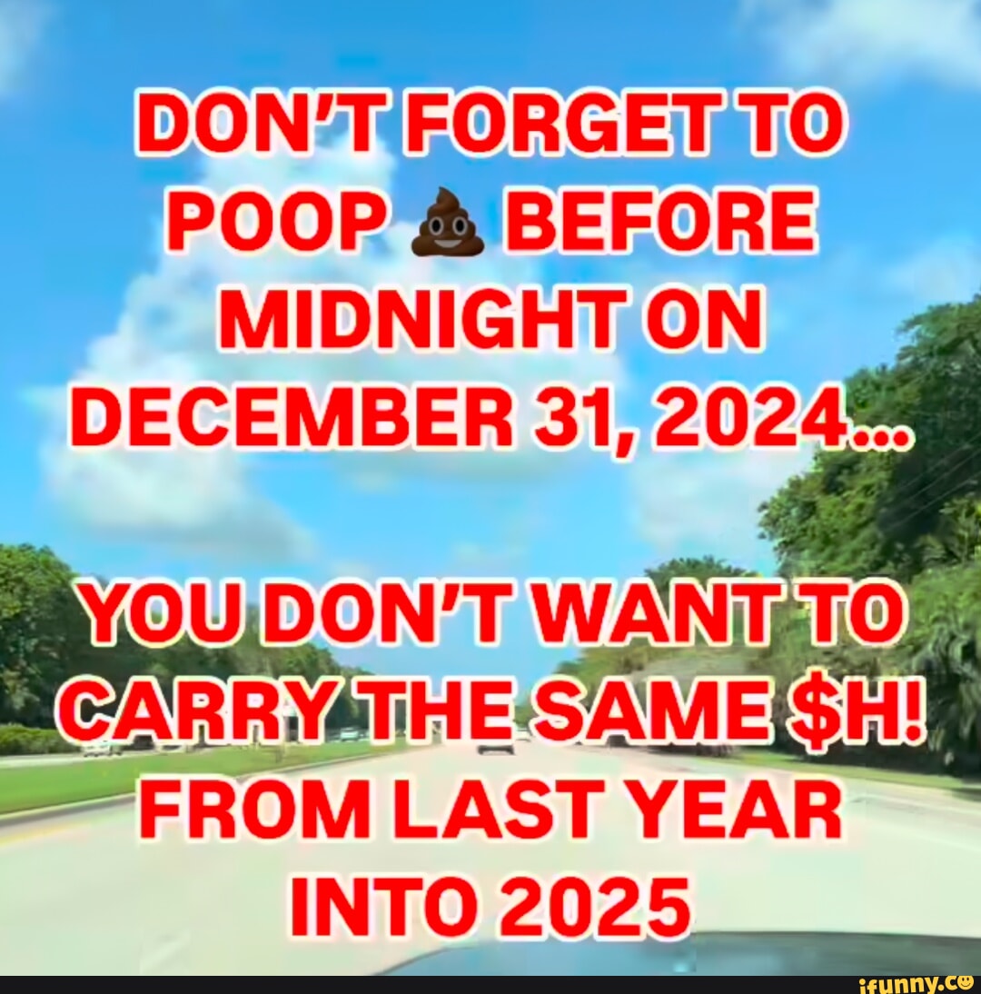 DON'T- FORGET POOP & BEFORE MIDNIGHTON DECEMBER 31, 20247 CARR YOU T Be ...
