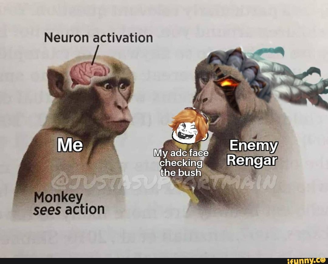 Neuron activation Me Monkey My adc face checking the bush Enemy Rengar ...