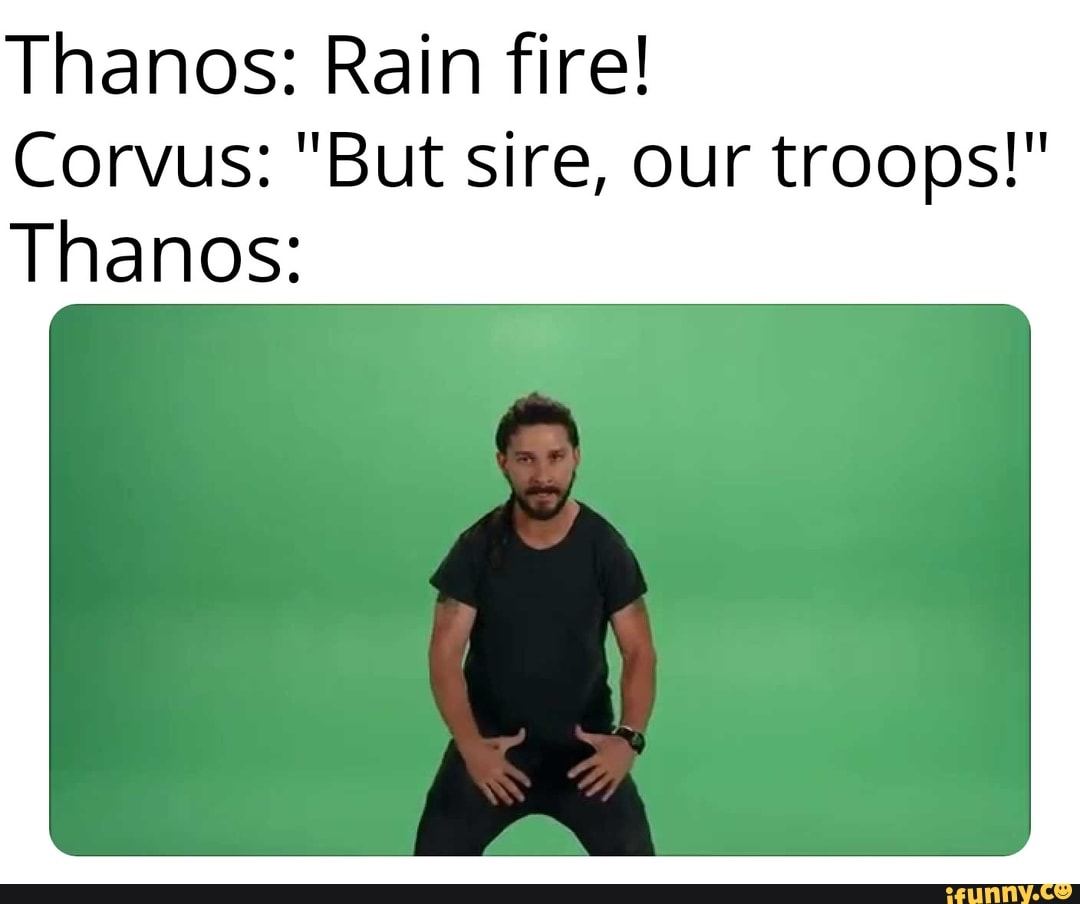 Thanos: Rain fire! Corvus: ”But sire, our troops!" - iFunny