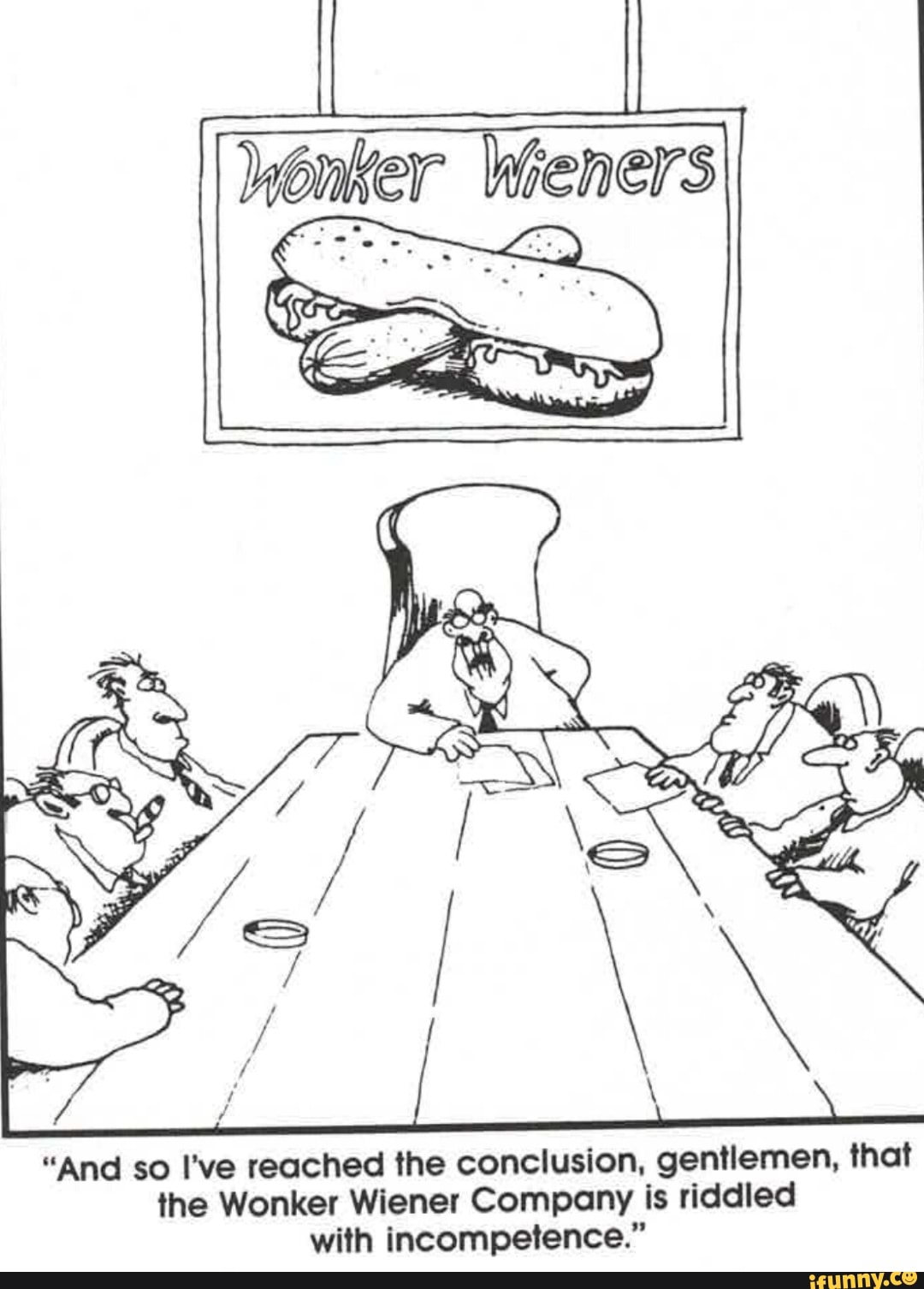 "And so I've reached the conclusion, gentlemen, that the Wonker Wiener ...