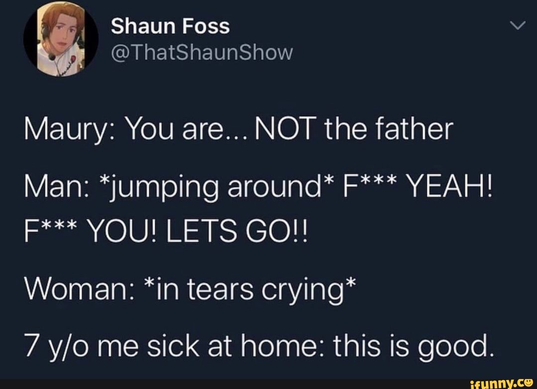 Shaun Foss @ThatShaunShow Maury: You are... NOT the father Man ...