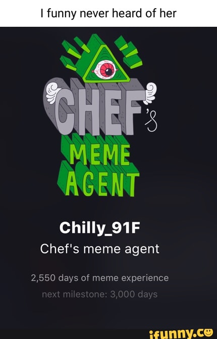 I funny never heard of her MEME AGENT Chilly Chef's meme agent 2,550 ...